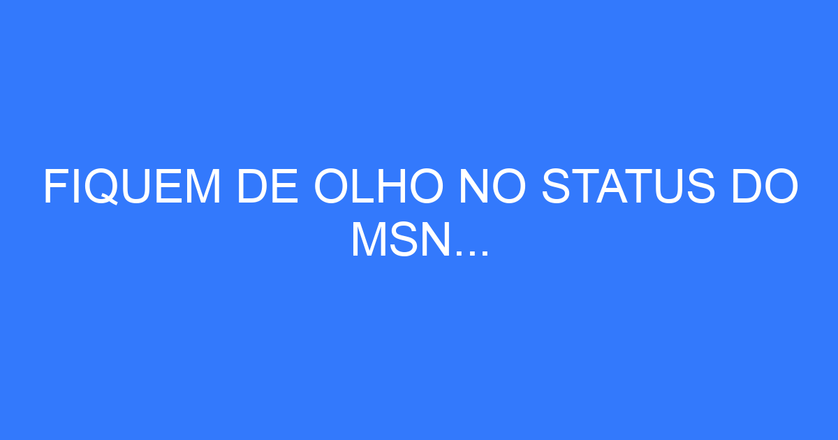 Fiquem de olho no status do MSN... | Doufer